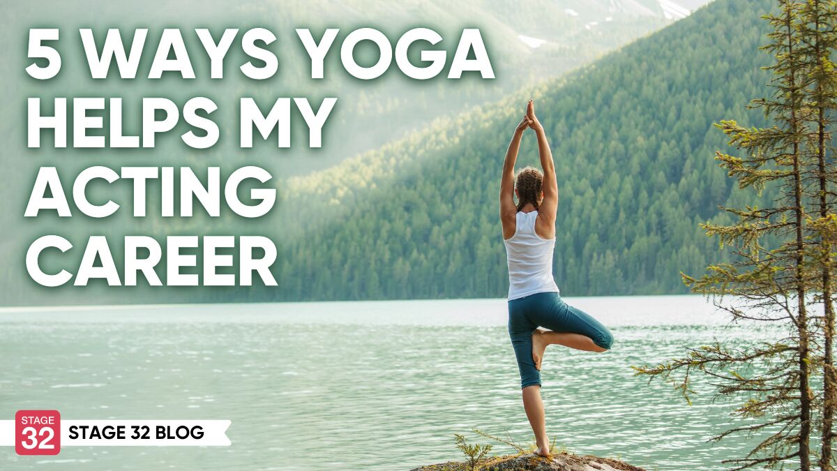 5 Ways Yoga Helps My Acting Career - Stage 32